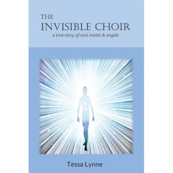Tessa Lynne | Other | The Invisible Choir A True Story Of Soul Mates ...